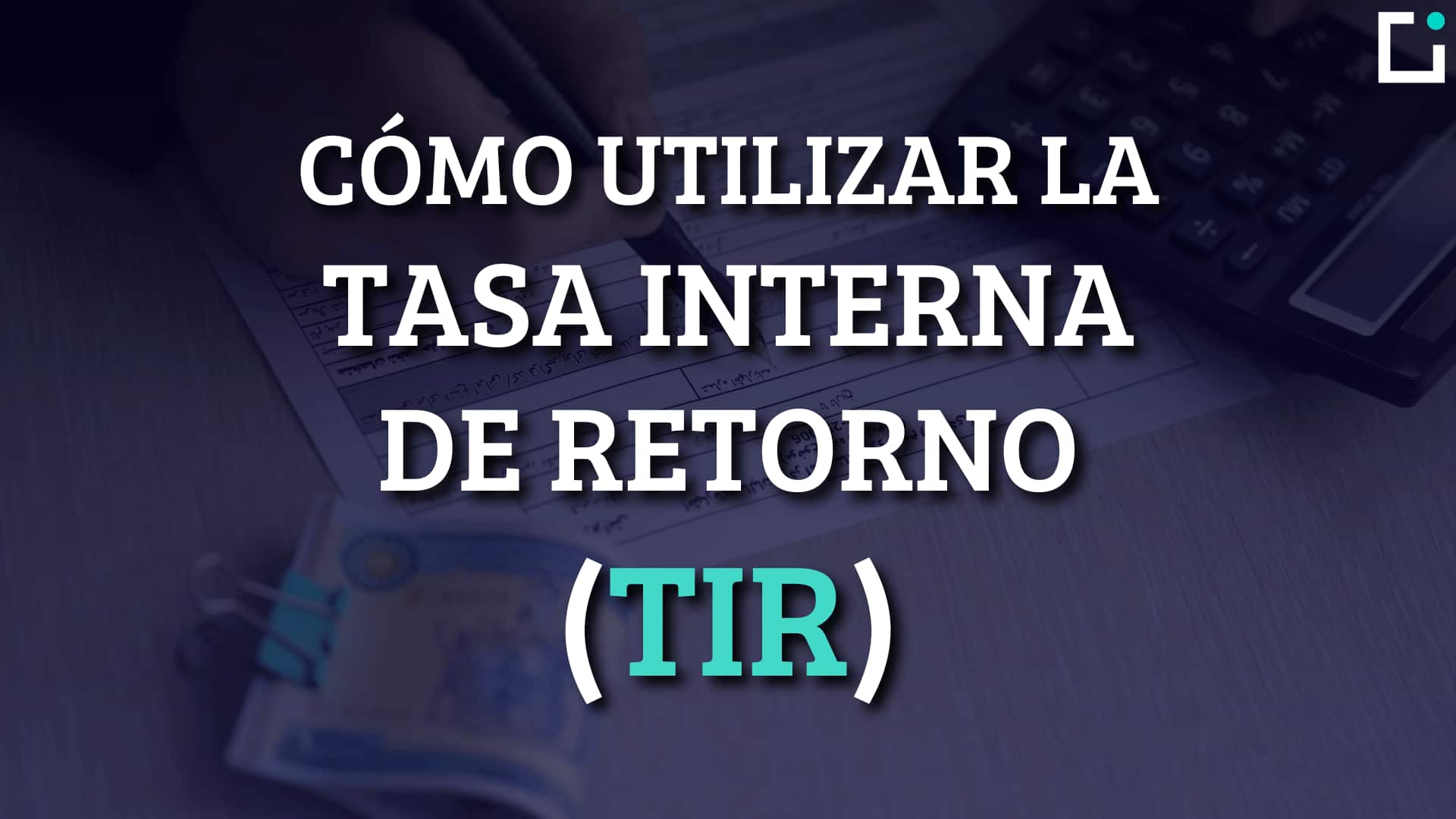 Tasa Interna de Retorno (TIR): ¿Útil para Invertir? | ECDI
